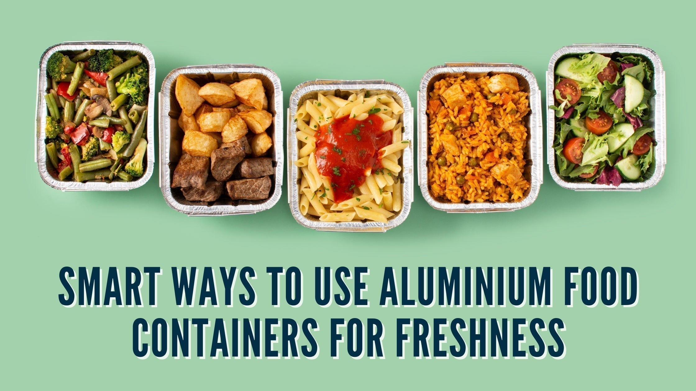 Smart Ways to Use Aluminium Food Containers for Freshness – Food ...